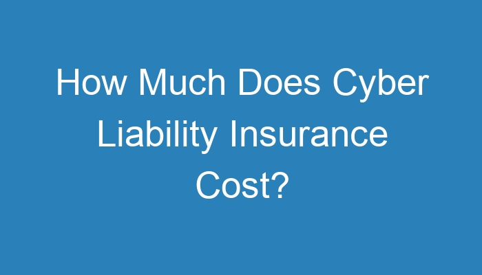 How Much Does Cyber Liability Cost - Digital License Hub